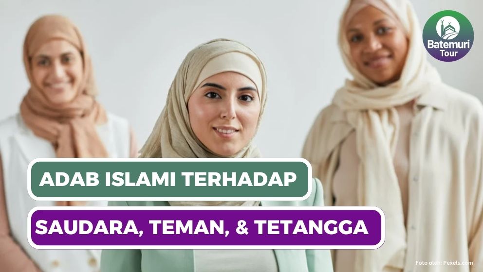 Adab Islami Kepada Saudara, Teman, dan Tetangga Beserta Hikmahnya