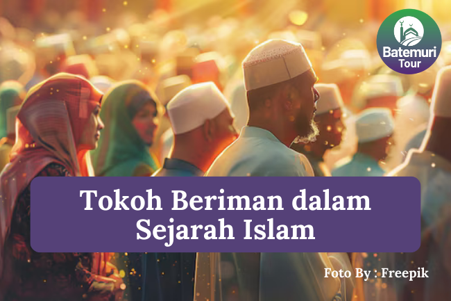 5 Contoh Tokoh Beriman dalam Sejarah Islam yang Dapat Menjadi Panutan
